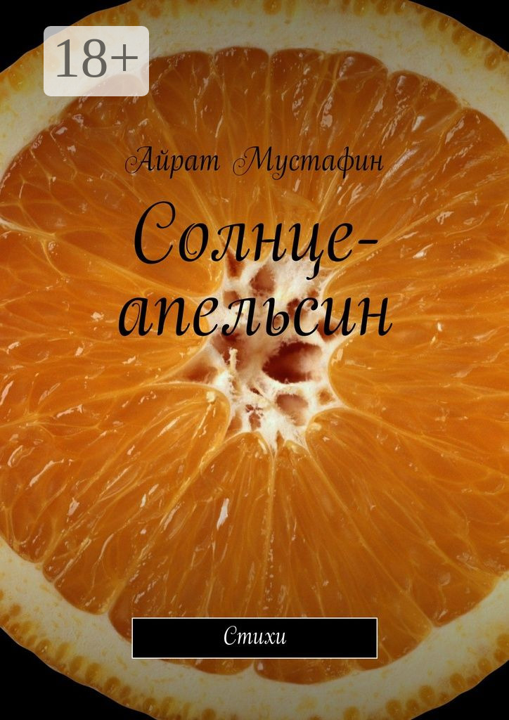 Солнце-апельсин. Стихи, Айрат Мустафин – скачать книгу fb2, epub, pdf ...