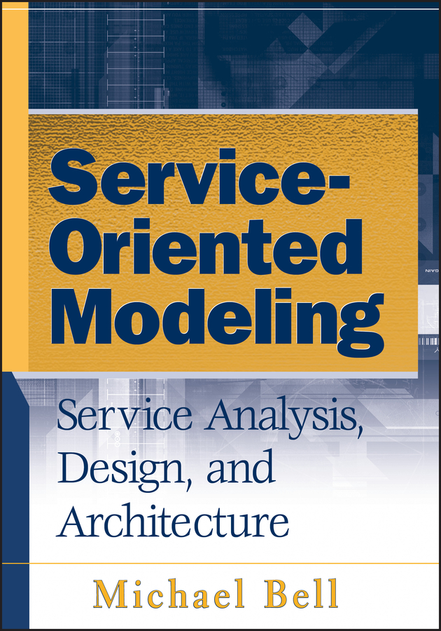 «Service-Oriented Modeling (SOA). Service Analysis, Design, and Architecture», Michael Bell ...