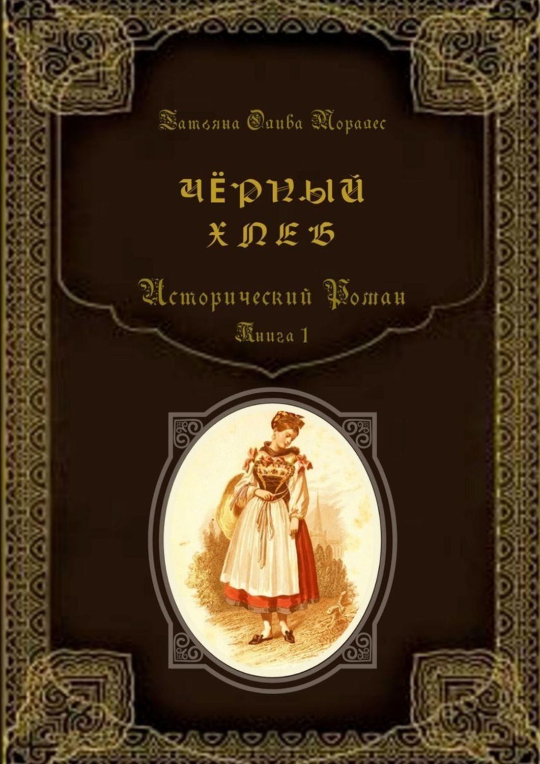 Чёрный хлеб. Исторический роман. Книга 1, Татьяна Олива Моралес ...