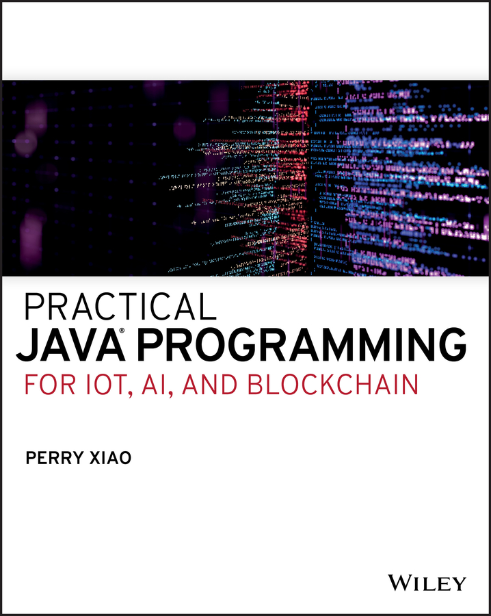 Practical Java Programming for IoT, AI, and Blockchain, Perry Xiao ...