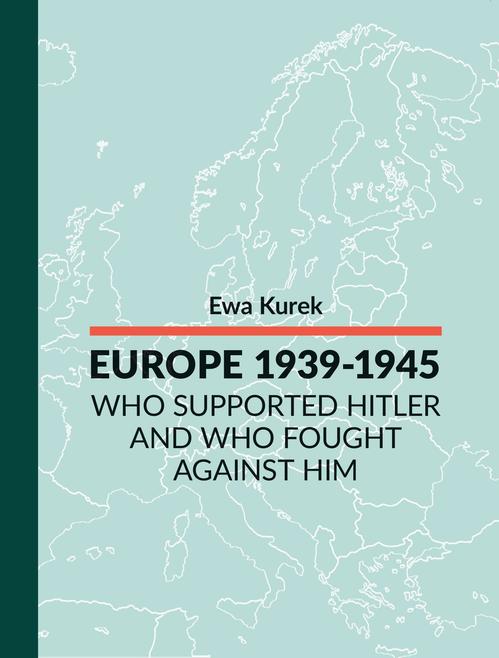 EUROPE 1939-1945 Who supported Hitler and who fought against him, Ewa Kurek – скачать книгу fb2 ...