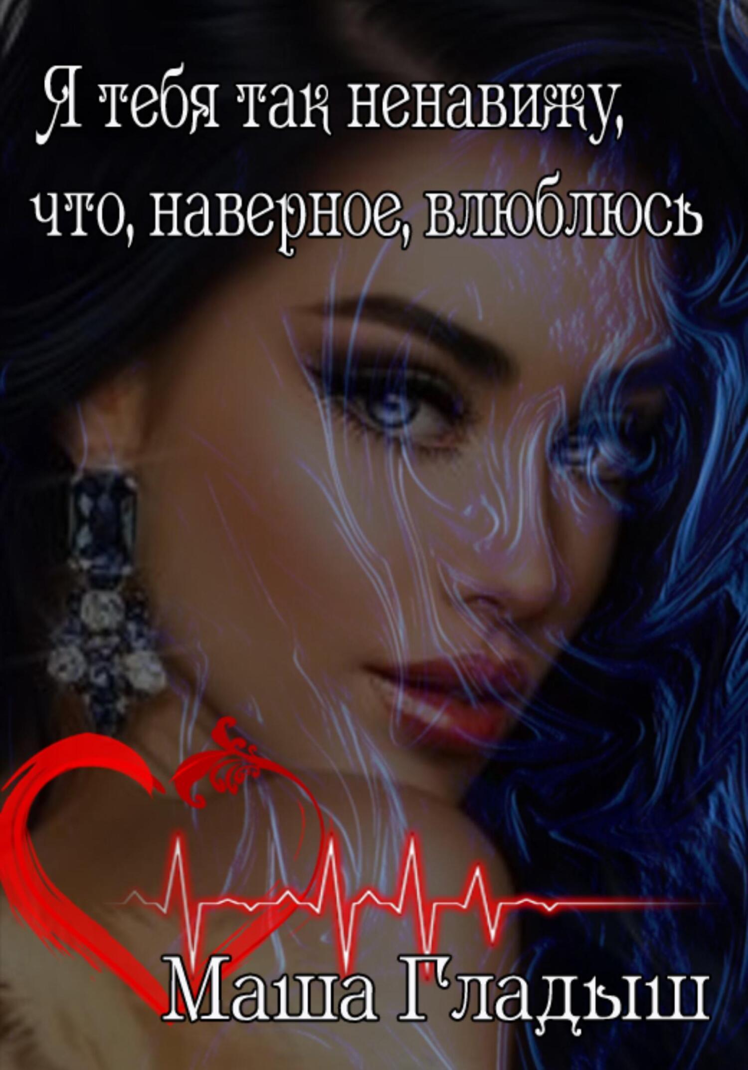 Я тебя так ненавижу, что, наверное, влюблюсь, Маша Гладыш – скачать ...
